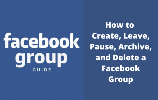 Facebook Groups Guide: How to Create, Leave, Pause, Archive & Delete